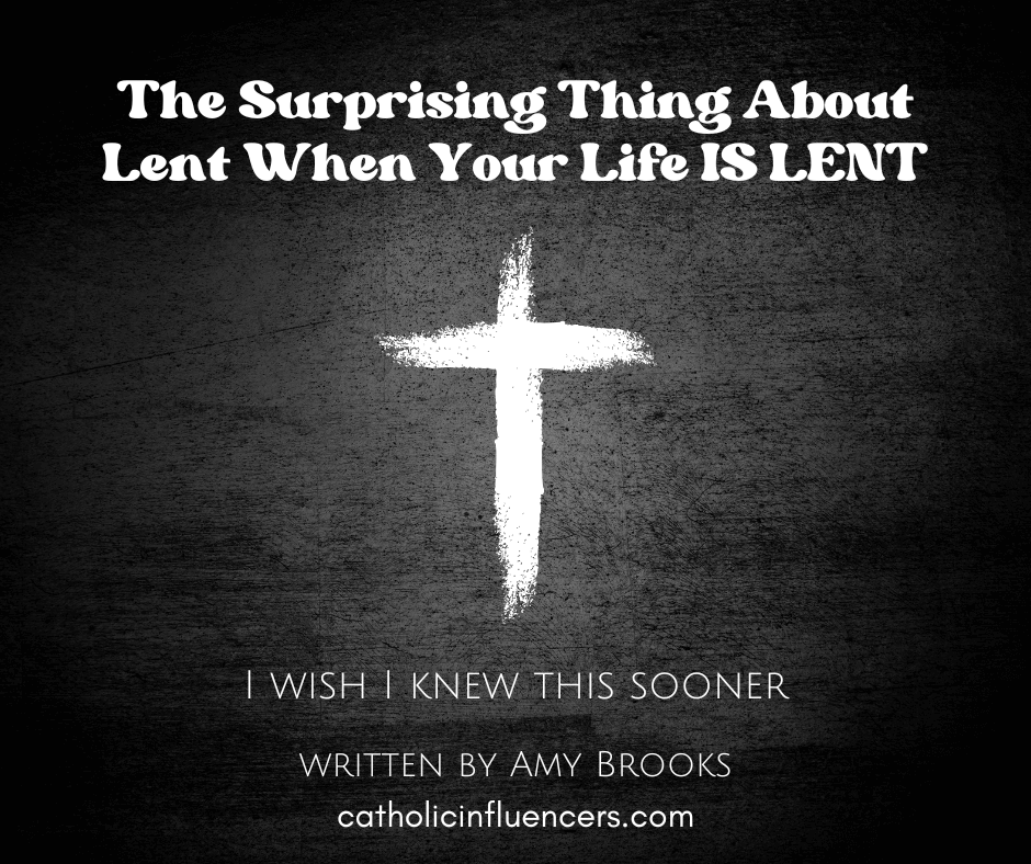 The Surprising Thing About Lent When Your Life IS LENT - Catholics Online